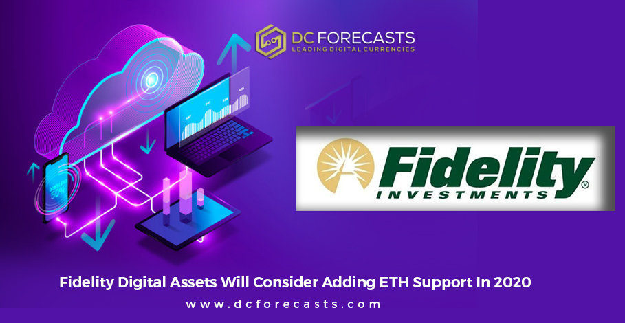 Fidelity Digital Assets Will Consider Adding ETH Support In 2020