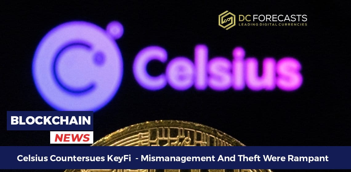 Celsius Countersues KeyFi - Mismanagement And Theft Were Rampant